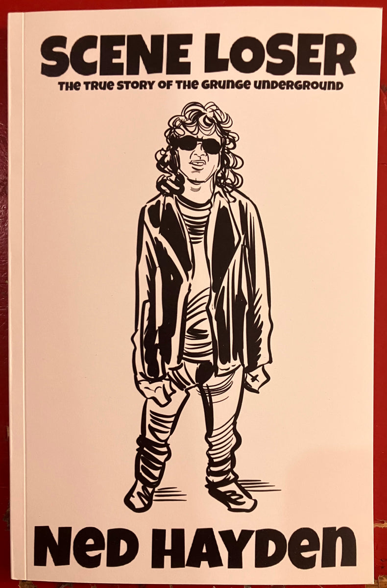 Scene Loser: The True Story of the Grunge Underground by Ned Hayden ...